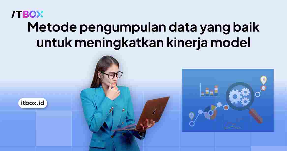 Implementasi Metode Pengumpulan Data yang Baik untuk Meningkatkan Kinerja Model - ITBOX by ...