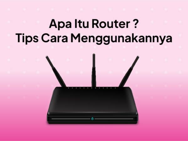 Router Adalah : Pengertian, Fungsi, Jenis dan Cara Setting
