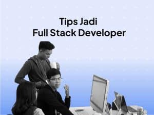 Apa Itu Full Stack Developer Adalah : Definisi & Skill Yang Dimiliki