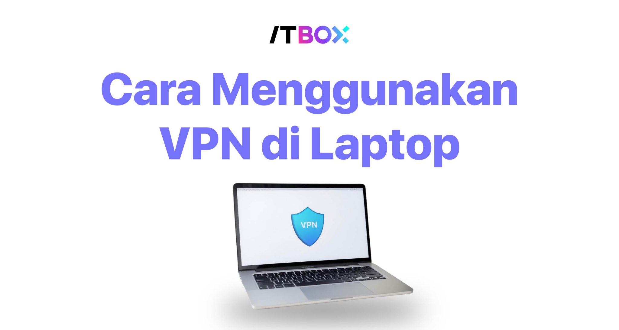 Cara Menggunakan VPN di Laptop atau PC dengan Mudah - ITBOX by Course-Net