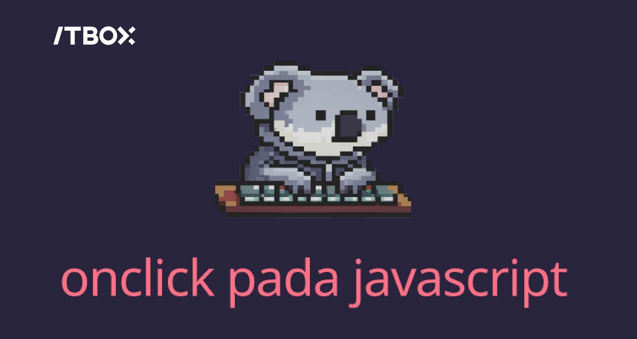 Belajar Javascript: Mengenal Event dan Onclick pada Javascript - ITBOX ...