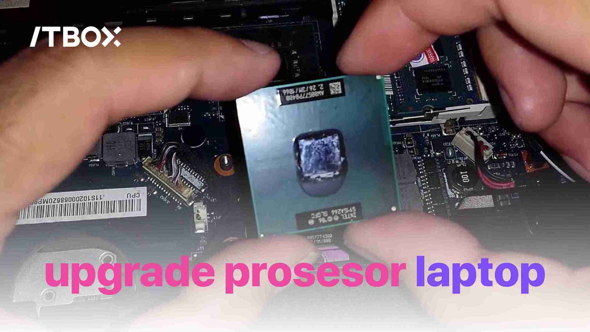 Bisakah Processor Laptop Diupgrade & Cara Mengganti Prosesor - ITBOX by ...