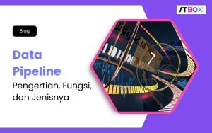 Data Pipeline: Pengertian, Fungsi, dan Jenisnya