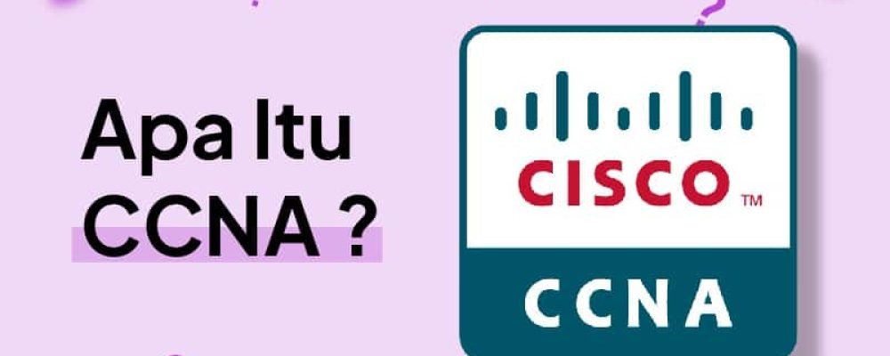 CCNA : Apa Itu CCNA , Pengertian dan Pentingnya